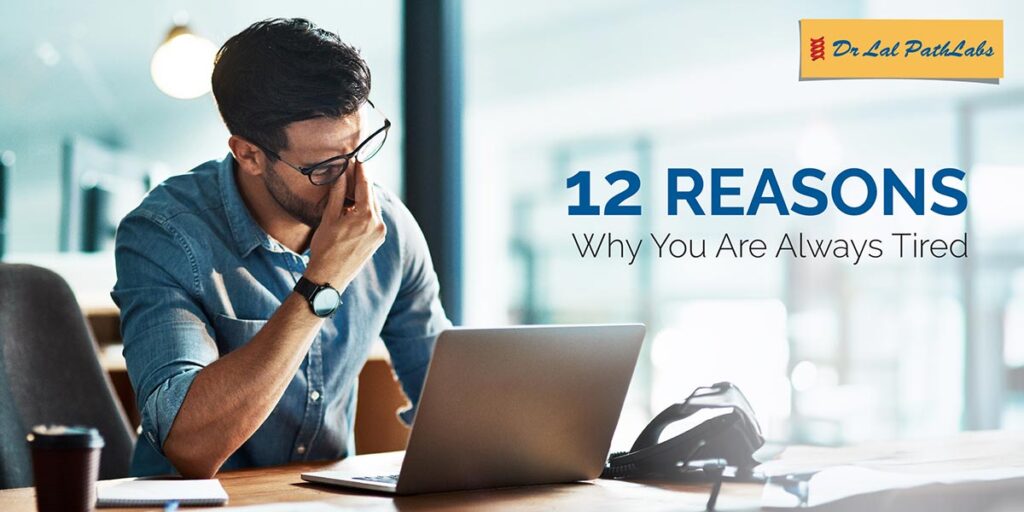 12 Reasons Why You Are Always Tired | Dr. Lal PathLabs